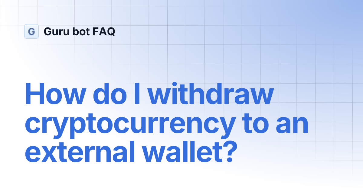 How do I withdraw cryptocurrency to an external wallet? | Guru bot FAQ